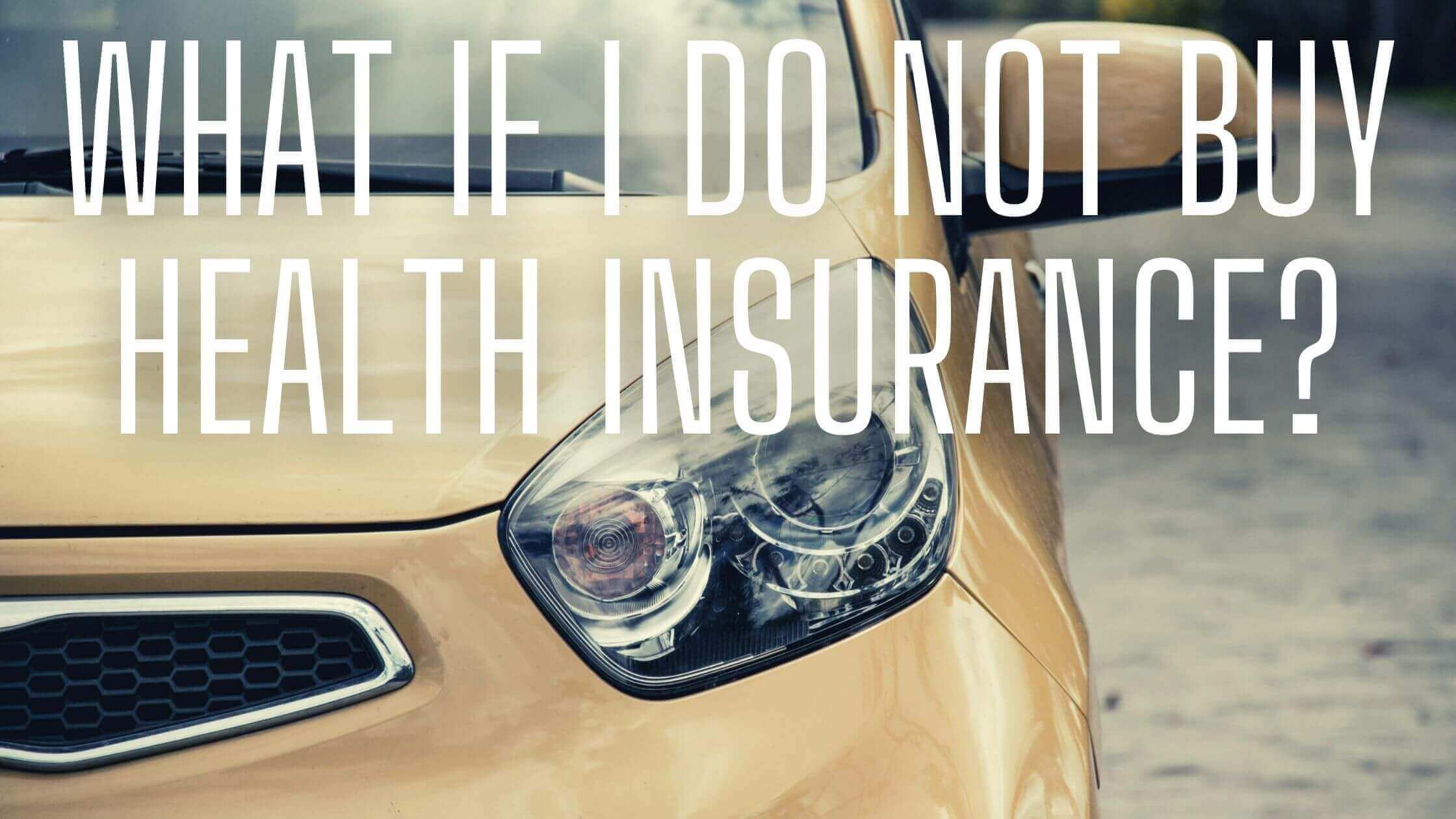 What If I Do Not Buy Health Insurance
